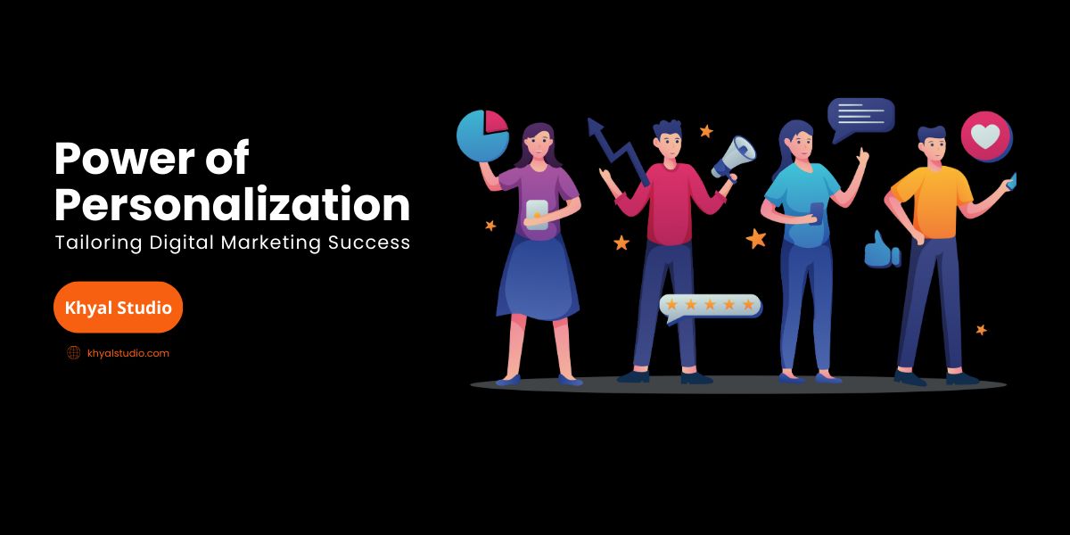 Power of Personalization in Digital Marketing Success | Khyal Studio